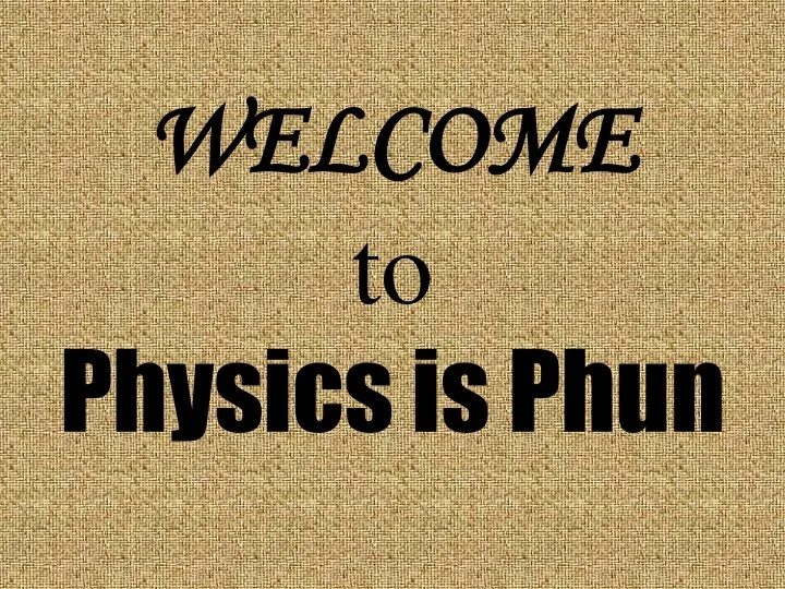 PPT - WELCOME to Physics is Phun PowerPoint Presentation, free download ...