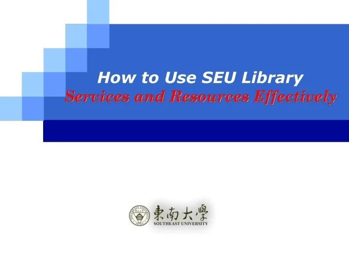 PPT - How to Use SEU Library Services and Resources Effectively ...