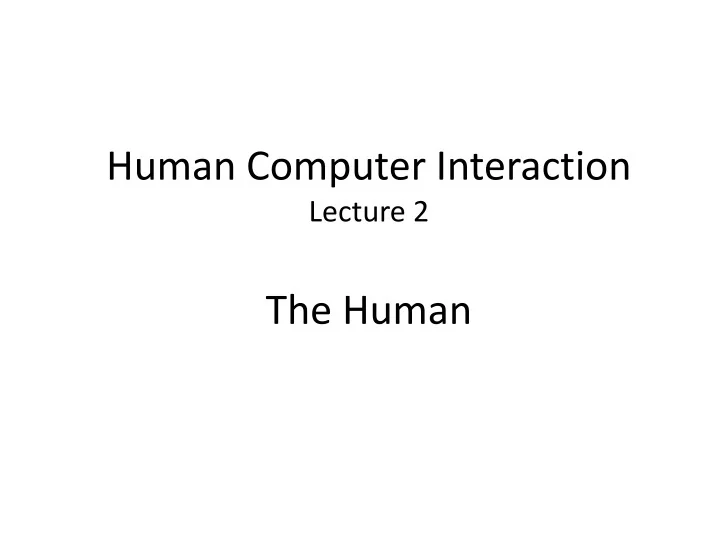 PPT - Human Computer Interaction Lecture 2 The Human PowerPoint Presentation - ID:9550386