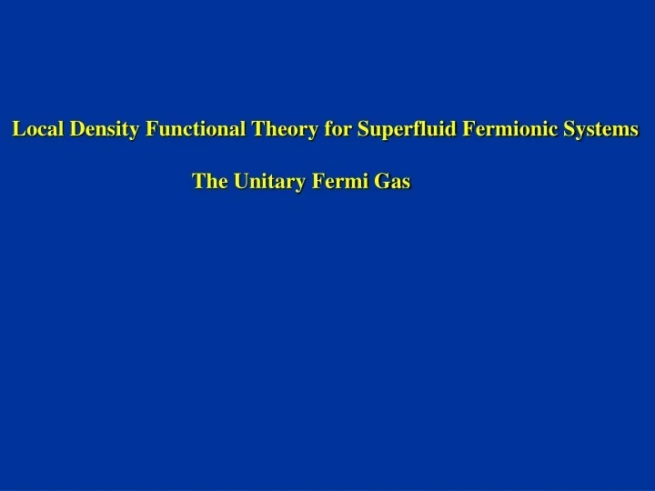 PPT - Local Density Functional Theory for Superfluid Fermionic Systems PowerPoint Presentation ...