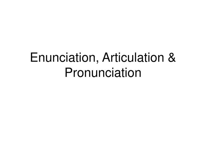 PPT - Enunciation, Articulation & Pronunciation PowerPoint Presentation ...