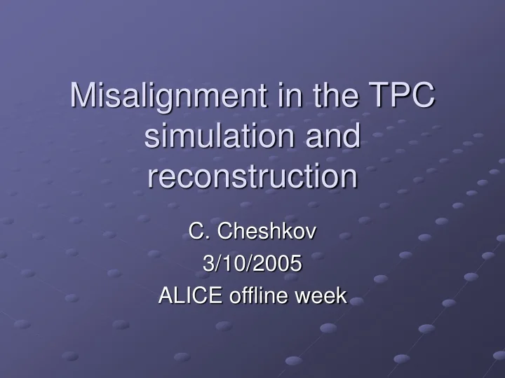 PPT - Misalignment in the TPC simulation and reconstruction PowerPoint ...