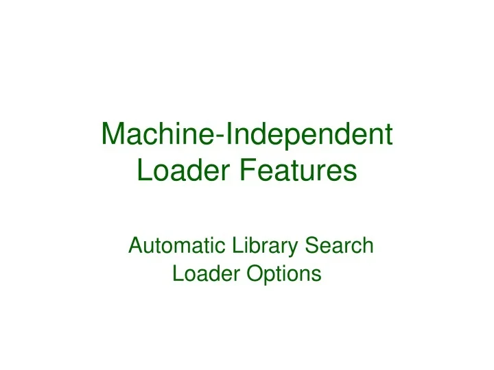 PPT - Machine-Independent Loader Features Automatic Library Search ...