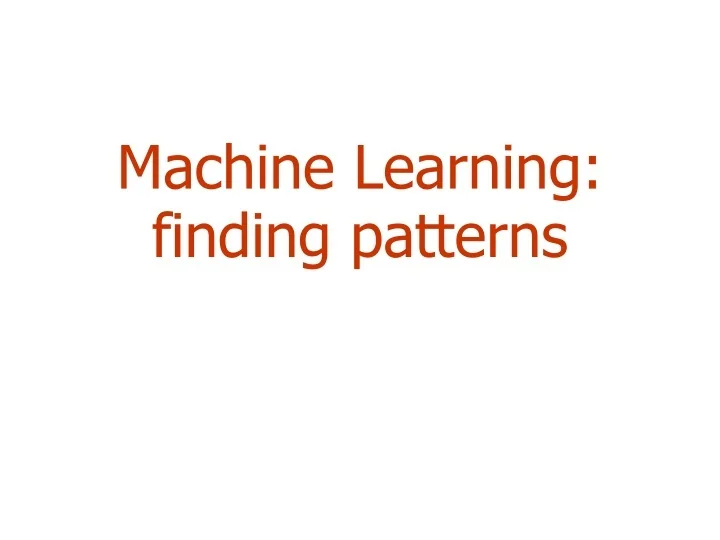 PPT - Machine Learning: finding patterns PowerPoint Presentation, free ...