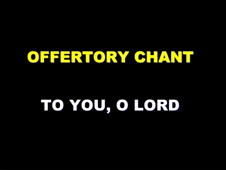 PPT - OFFERTORY CHANT TO YOU, O LORD PowerPoint Presentation, free ...