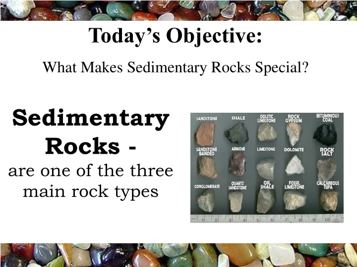 PPT - Today’s Objective: What Makes Sedimentary Rocks Special ...