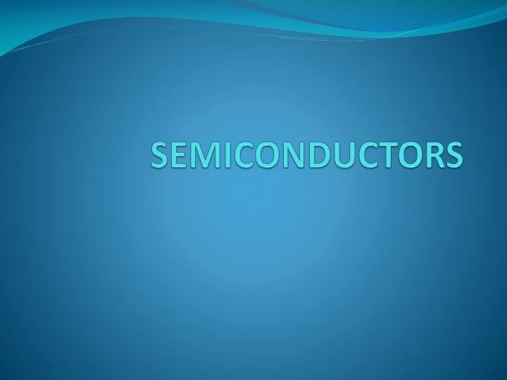 PPT - SEMICONDUCTORS PowerPoint Presentation, free download - ID:9581552