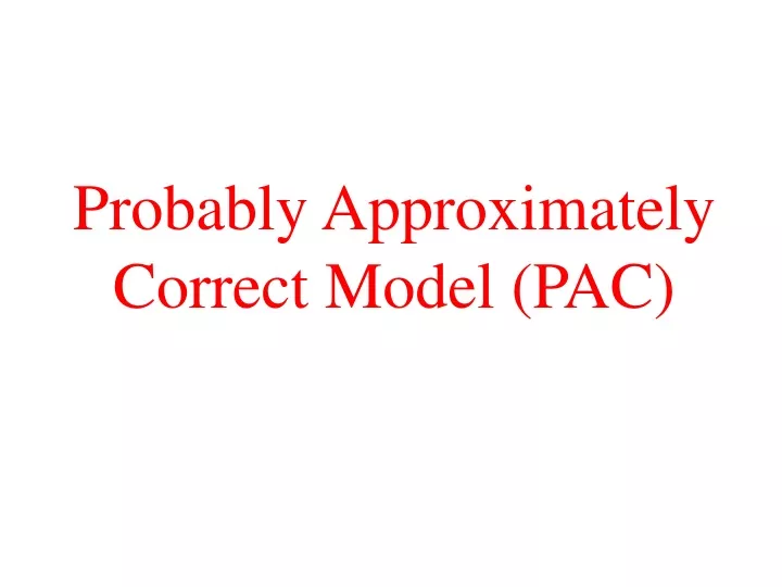 PPT - Probably Approximately Correct Model (PAC) PowerPoint ... PPT - Probably Approximately Correct Model (PAC) PowerPoint ...
