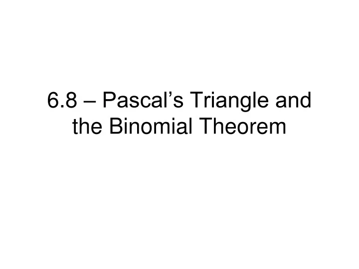 PPT - 6.8 – Pascal’s Triangle and the Binomial Theorem PowerPoint Presentation - ID:9591751