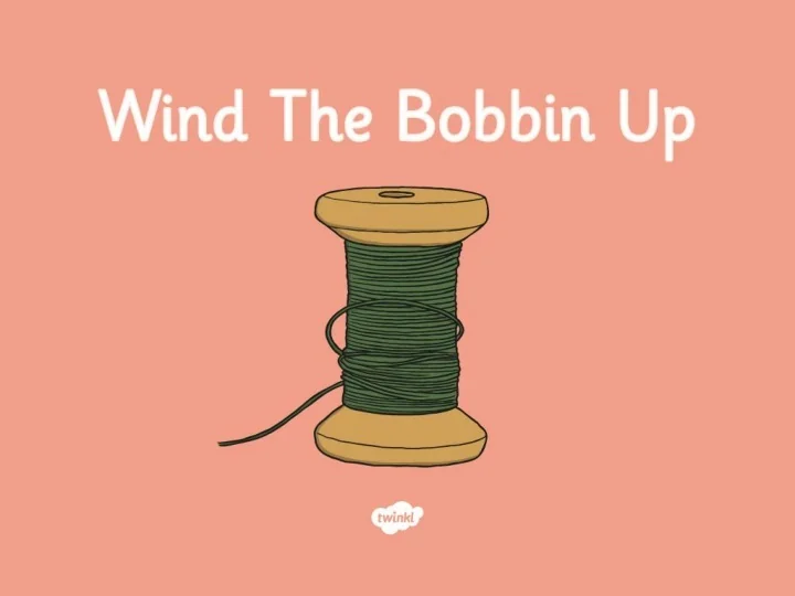 PPT - Wind the bobbin up, Wind the bobbin up, PowerPoint Presentation ...