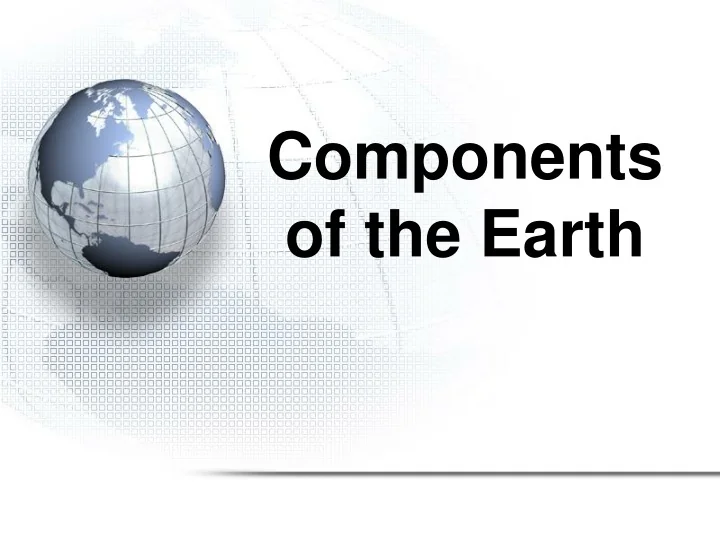 PPT - Components of the Earth PowerPoint Presentation, free download ...