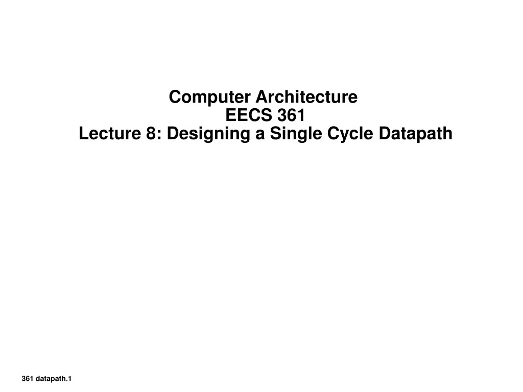 PPT - Computer Architecture EECS 361 Lecture 8: Designing a Single Cycle Datapath PowerPoint ...