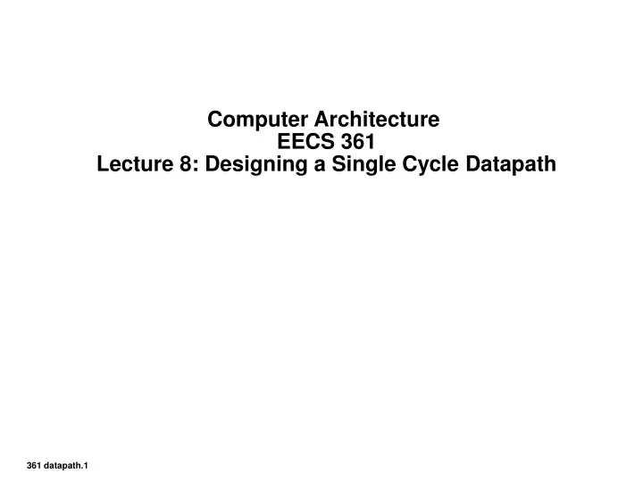 Ppt Computer Architecture Eecs 361 Lecture 8 Designing A Single Cycle Datapath Powerpoint