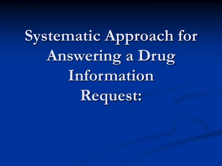 PPT - Systematic Approach for Answering a Drug Information Request ...