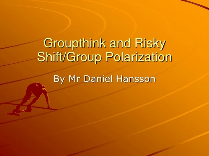 PPT - Groupthink and Risky Shift/Group Polarization PowerPoint ...