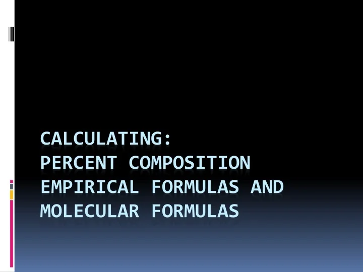 PPT - Calculating: percent Composition Empirical Formulas and molecular ...