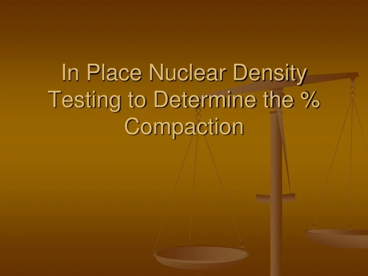 PPT - In Place Nuclear Density Testing to Determine the % Compaction ...