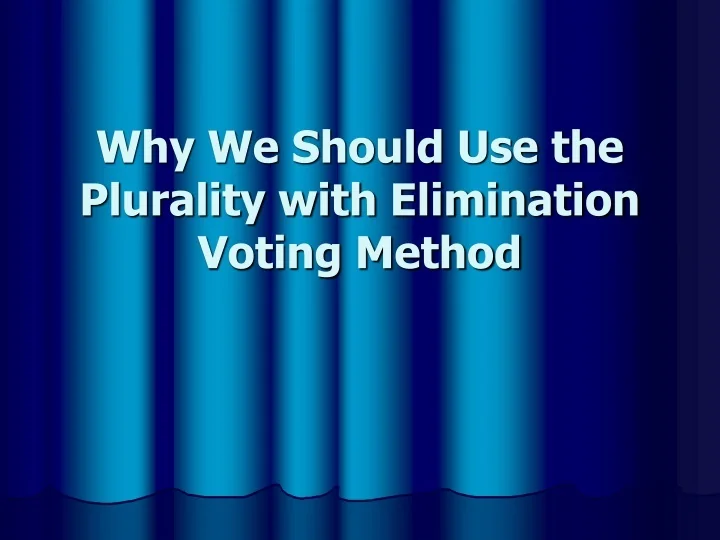 Ppt Why We Should Use The Plurality With Elimination Voting Method Powerpoint Presentation