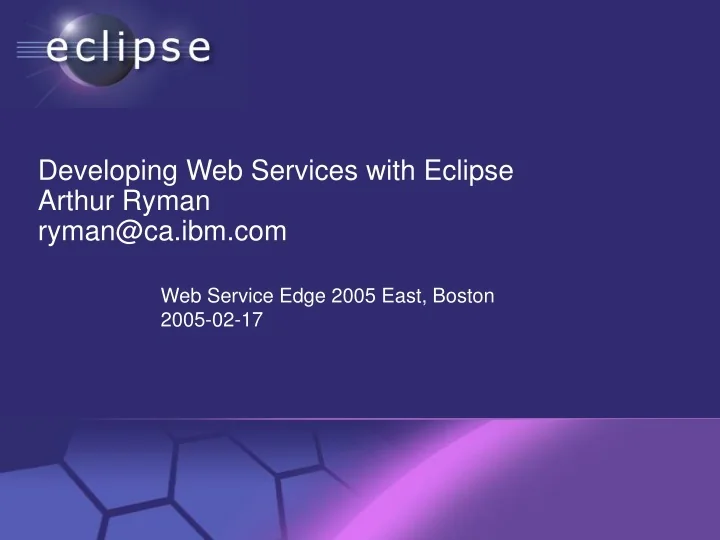 PPT - Developing Web Services with Eclipse Arthur Ryman ryman@ca.ibm PowerPoint Presentation ...
