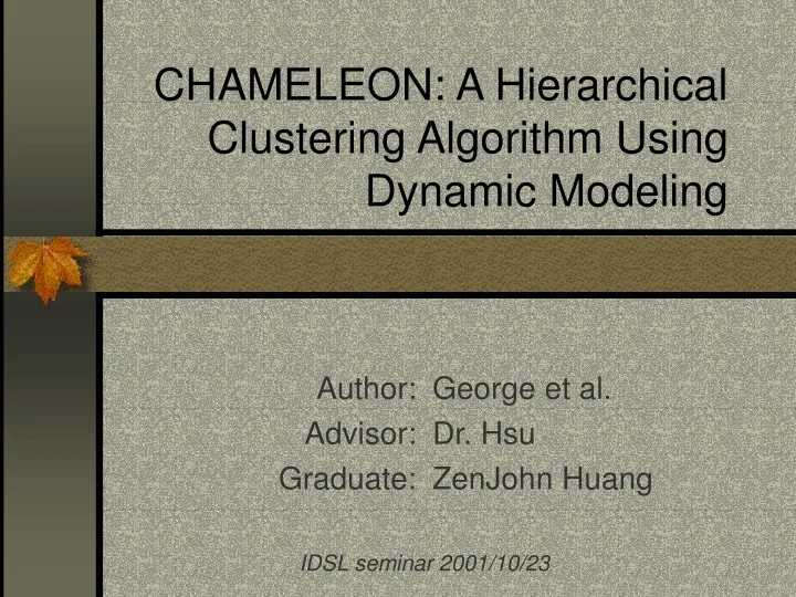 PPT - CHAMELEON: A Hierarchical Clustering Algorithm Using Dynamic Modeling PowerPoint ...