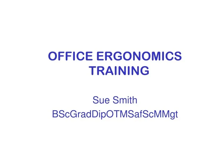 PPT - OFFICE ERGONOMICS TRAINING Sue Smith BScGradDipOTMSafScMMgt PowerPoint Presentation - ID ...