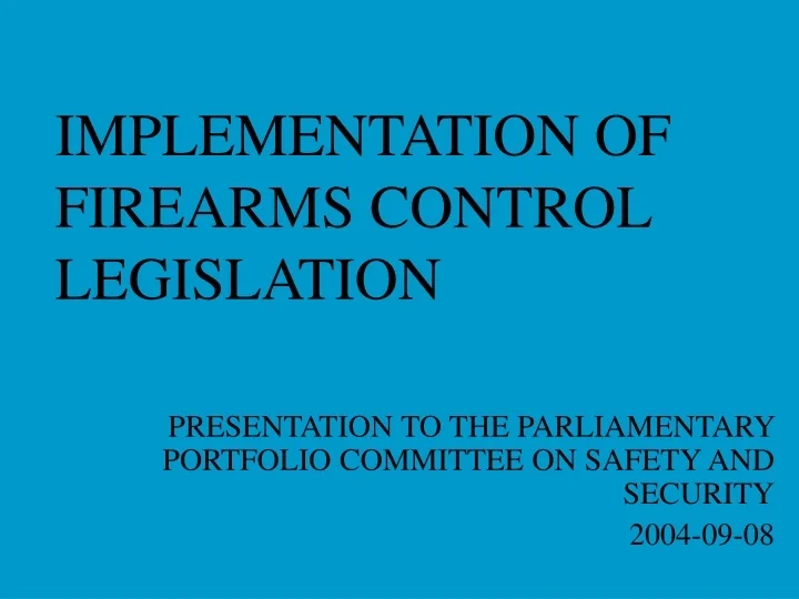PPT - IMPLEMENTATION OF FIREARMS CONTROL LEGISLATION PowerPoint ...