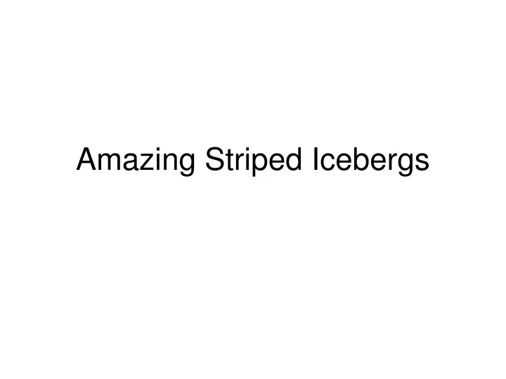 PPT - Amazing Striped Icebergs PowerPoint Presentation, free download ... PPT - Amazing Striped Icebergs PowerPoint Presentation, free download ...