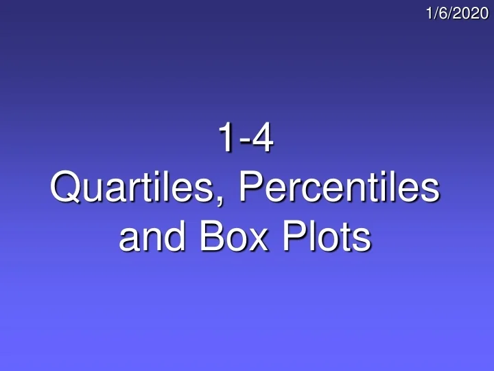 PPT - 1-4 Quartiles, Percentiles and Box Plots PowerPoint Presentation ...
