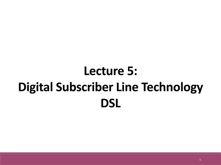 PPT - Lecture 5: Digital Subscriber Line Technology DSL PowerPoint ...