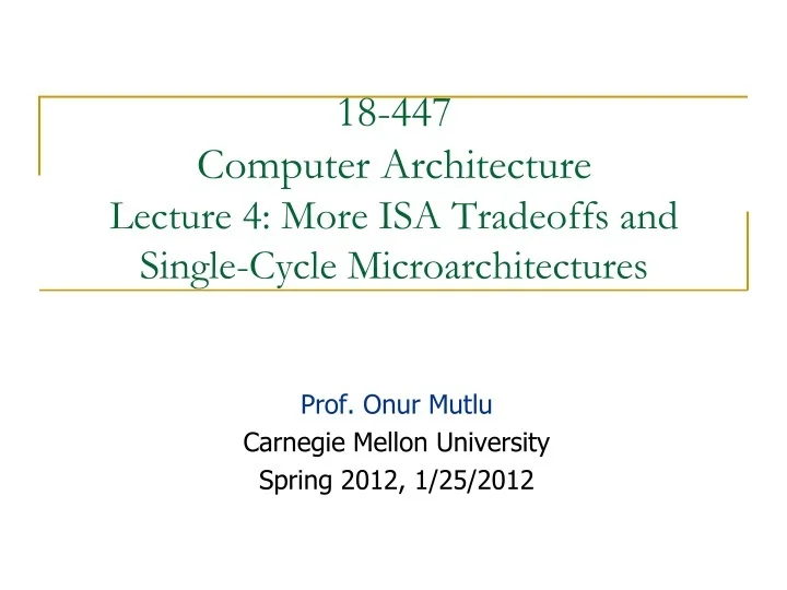 PPT - 18-447 Computer Architecture Lecture 4: More ISA Tradeoffs and Single-Cycle ...
