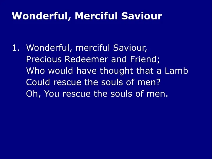 PPT - 1. Wonderful, merciful Saviour, Precious Redeemer and Friend; Who ...