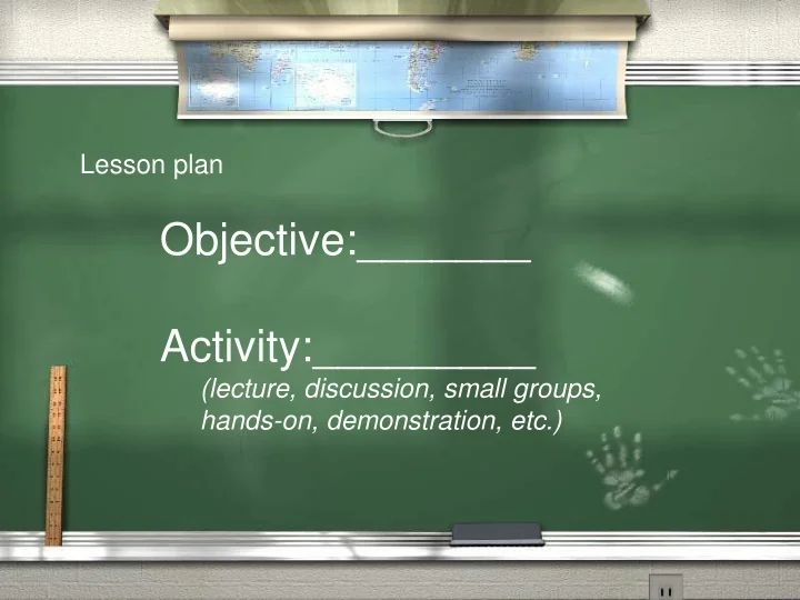 PPT - Lesson plan Objective:_______ Activity:_________ (lecture ...