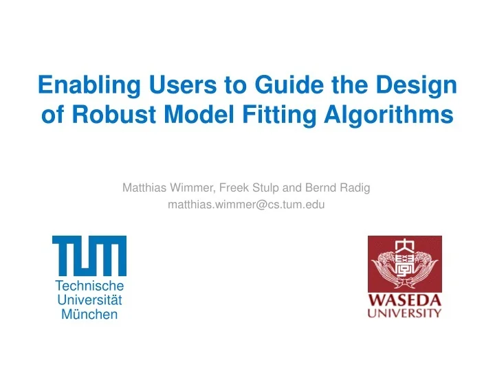 PPT - Enabling Users to Guide the Design of Robust Model Fitting Algorithms PowerPoint ...