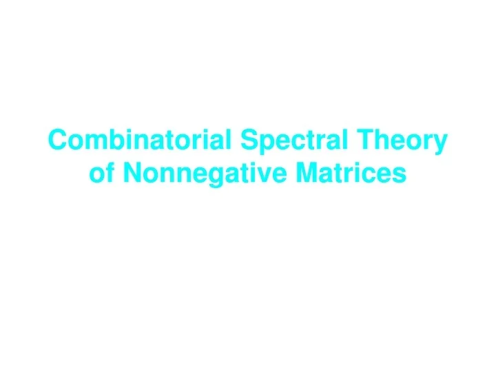 PPT - Combinatorial Spectral Theory of Nonnegative Matrices PowerPoint Presentation - ID:9670702