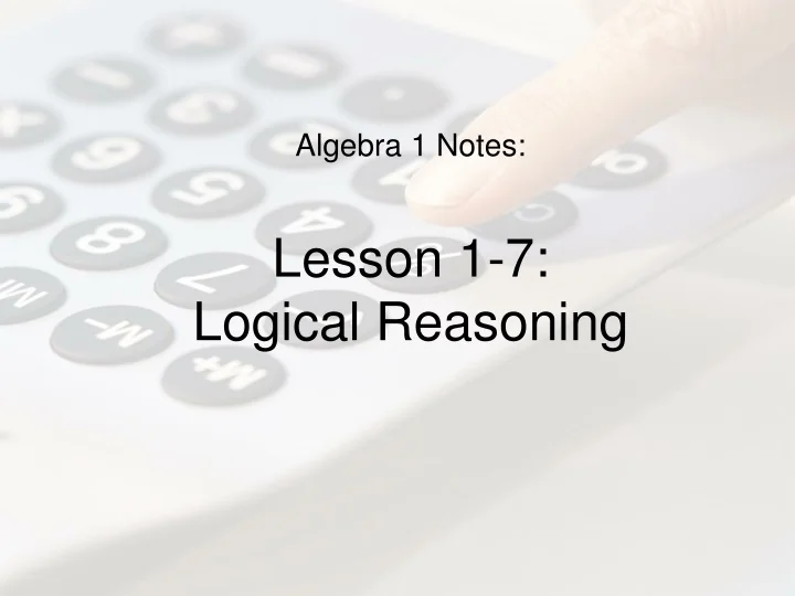 PPT - Algebra 1 Notes: Lesson 1-7: Logical Reasoning PowerPoint ...