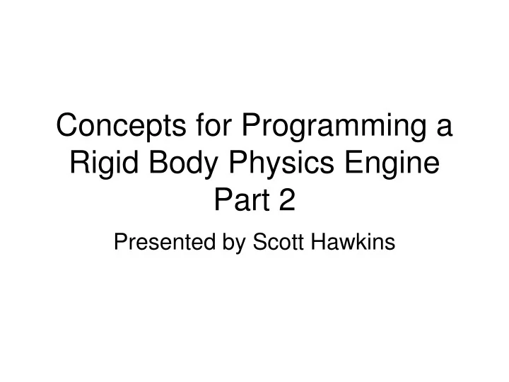 PPT - Concepts for Programming a Rigid Body Physics Engine Part 2 ...