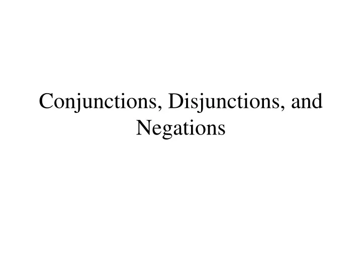 PPT - Conjunctions, Disjunctions, and Negations PowerPoint Presentation ...