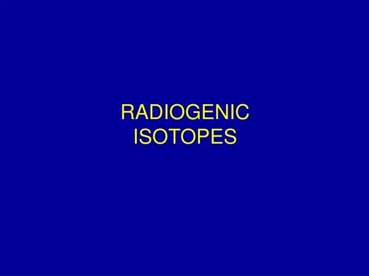 PPT - RADIOGENIC ISOTOPES PowerPoint Presentation, free download - ID ...
