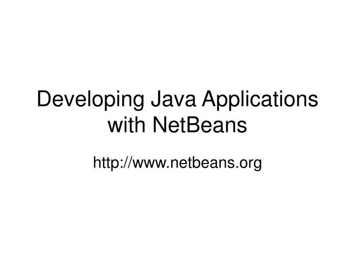 PPT - Developing Java Applications with NetBeans PowerPoint Presentation - ID:9685859