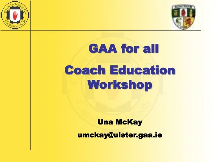 PPT - GAA for all Coach Education Workshop Una McKay umckay@ulster.gaa ...