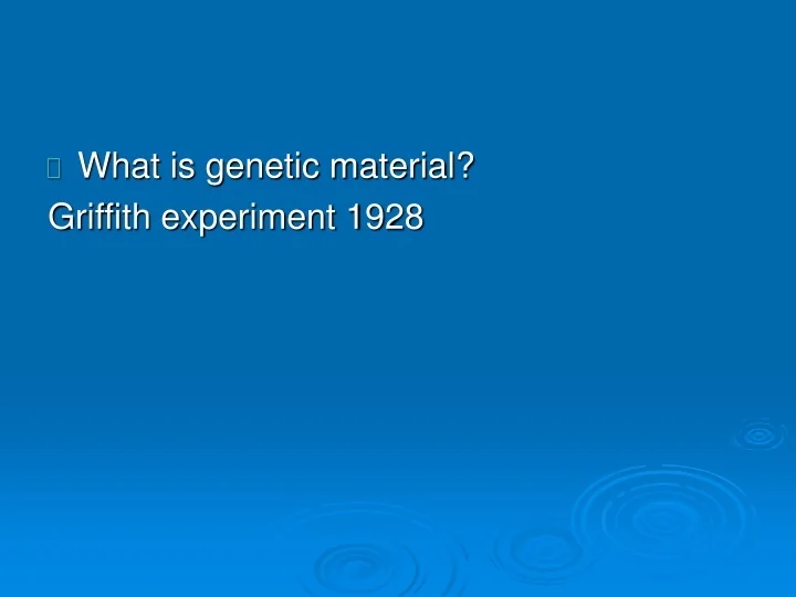 PPT - What is genetic material? Griffith experiment 1928 PowerPoint ...