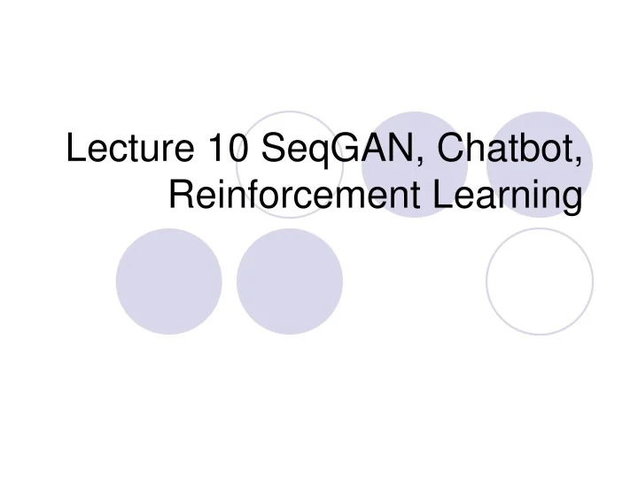 PPT - Lecture 10 SeqGAN, Chatbot, Reinforcement Learning PowerPoint Presentation - ID:9698700