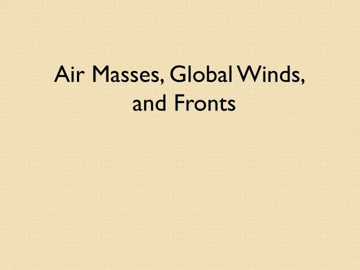 PPT - Air Masses, Global Winds, and Fronts PowerPoint Presentation ...