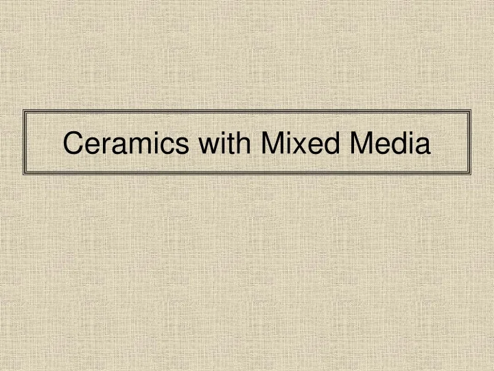 PPT - Ceramics with Mixed Media PowerPoint Presentation, free download ...