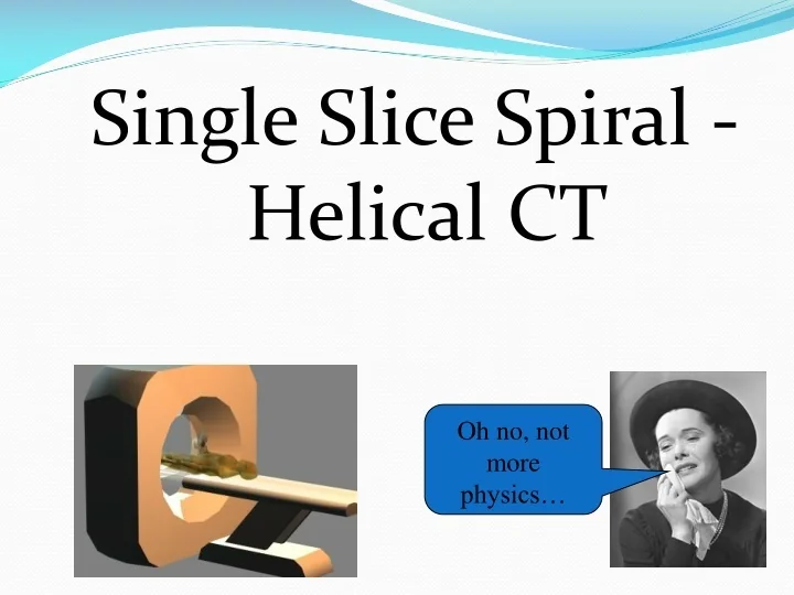 PPT - Single Slice Spiral - Helical CT PowerPoint Presentation, free ...