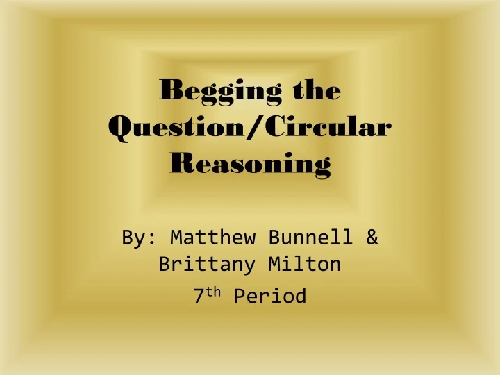 PPT - Begging the Question/Circular Reasoning PowerPoint Presentation ...