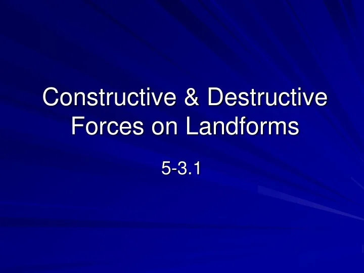 PPT - Constructive & Destructive Forces on Landforms PowerPoint ...