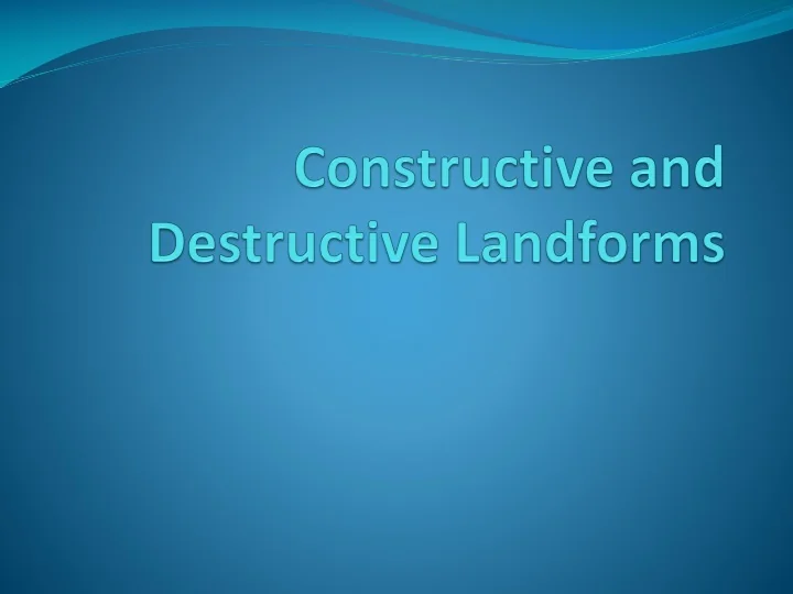 PPT - Constructive and Destructive Landforms PowerPoint Presentation ...