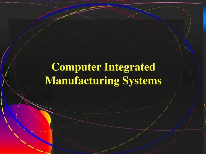 PPT - Computer Integrated Manufacturing Systems PowerPoint Presentation - ID:9715900