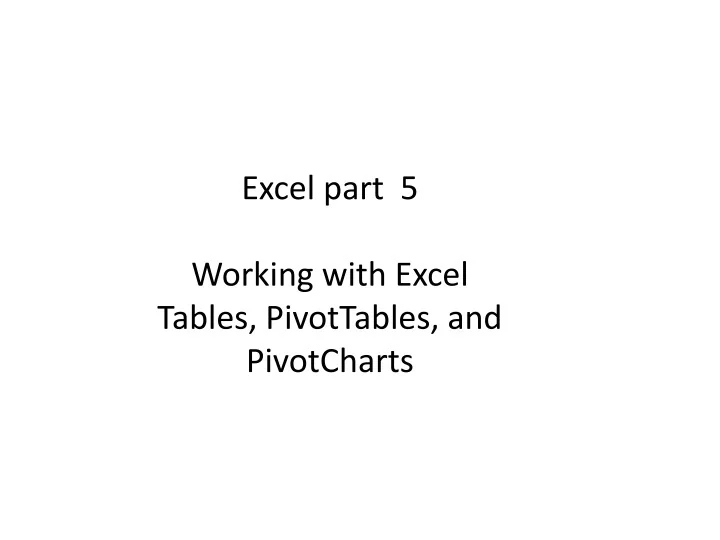 PPT - Excel part 5 Working with Excel Tables, PivotTables, and PivotCharts PowerPoint ...